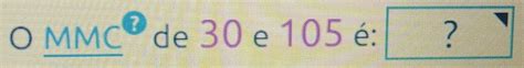 Resolvido0 Mmc° De 30 E 105 é