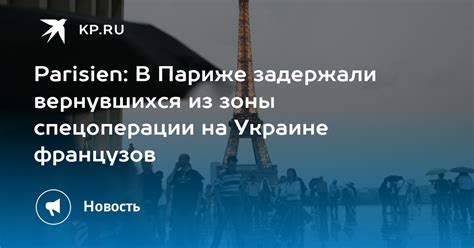 Parisien В Париже задержали вернувшихся из зоны спецоперации на Украине французов Kp Ru