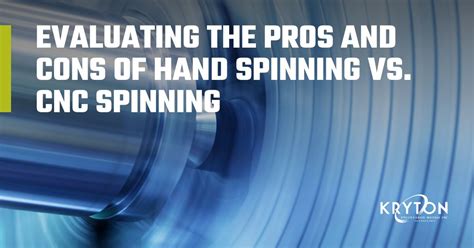 Evaluating The Pros And Cons Of Hand Spinning Vs Cnc Spinning Kryton Engineered Metals