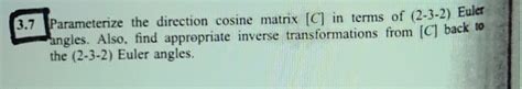 Solved 37 Parameterize The Direction Cosine Matrix C In