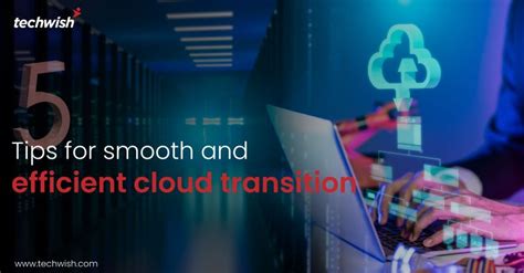 5 Tips For A Smart Cloud Transition Techwish Posted On The Topic