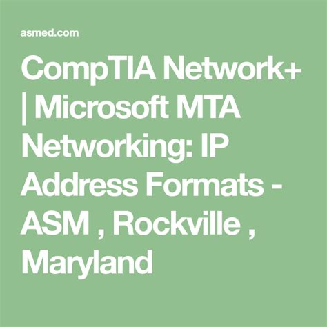 CompTIA Network Microsoft MTA Networking IP Address Formats ASM Rockville Maryland