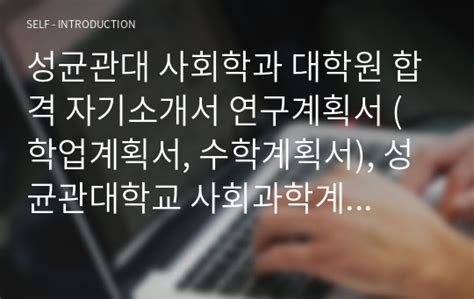 성균관대 사회학과 대학원 합격 자기소개서 연구계획서 학업계획서 수학계획서 성균관대학교 사회과학계열 사회학과 우수 합격