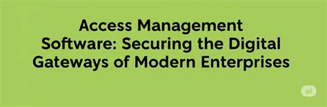 Access Management Software Securing The Digital Gateways Of Modern Enterprises Thenetuse