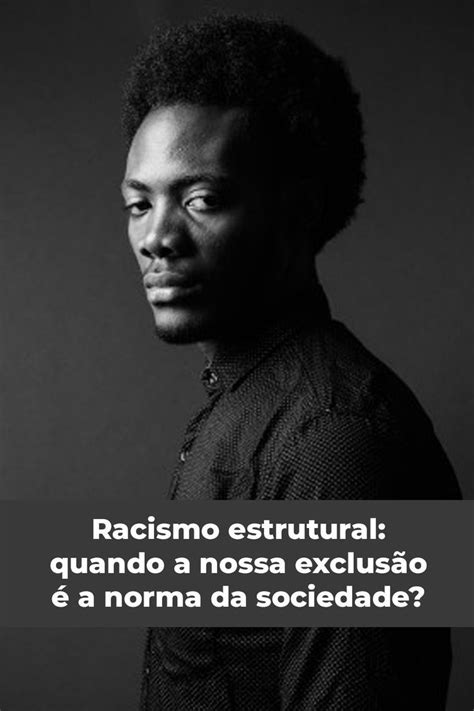 Racismo Estrutural Quando A Nossa Exclusão é A Norma Da Sociedade