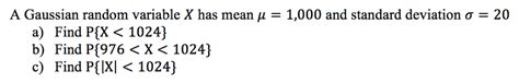 Solved A Gaussian Random Variable X Has Mean Mu 1000 And