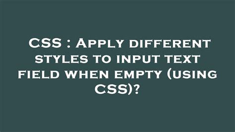 Css Apply Different Styles To Input Text Field When Empty Using Css Youtube
