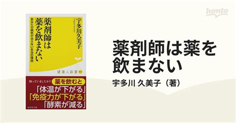 薬剤師は薬を飲まない あなたの病気が治らない本当の理由の通販宇多川 久美子 健康人新書 紙の本：honto本の通販ストア
