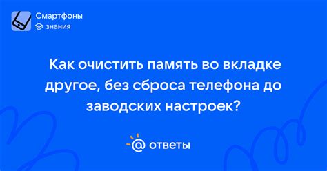 Как очистить память во вкладке другое без сброса телефона до заводских настроек Ответы Mail