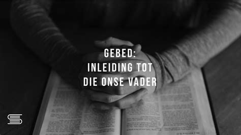Gebed Inleiding Tot Die Onse Vader Scriptura