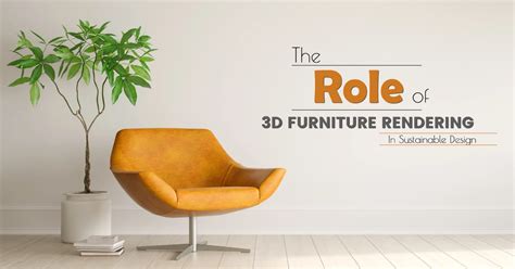 The Role Of 3d Furniture Rendering In Sustainable Design Cutting Edger