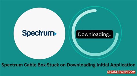 Troubleshooting Tips For Spectrum Cable Box Downloading Stuck