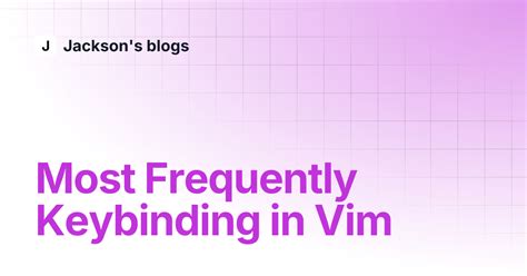 Most Frequently Keybinding In Vim Jackson S Blogs