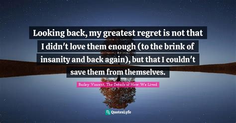 Looking Back My Greatest Regret Is Not That I Didnt Love Them Enough