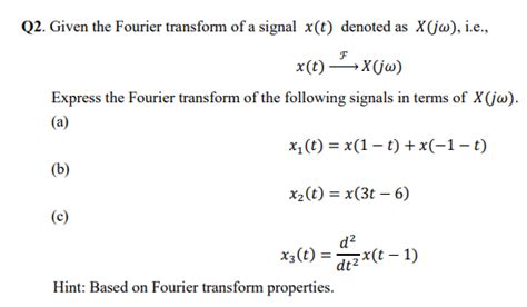 Solved Q2. ﻿Given the Fourier transform of ﻿a signal x(t) | Chegg.com