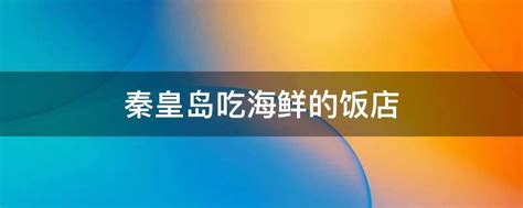 秦皇岛吃海鲜的饭店 业百科
