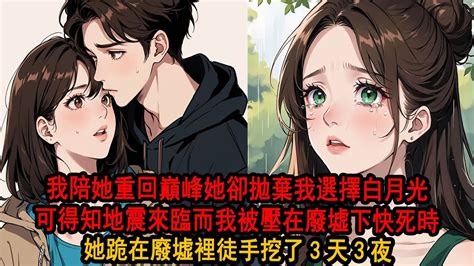 我陪她從低谷走回巔峰，她卻拋棄我選擇白月光，我一言不發準備走人，可半夜突發地震，得知我被壓廢墟下的柳如煙，卻跪在廢墟裡徒手挖了3天3夜也沒找到