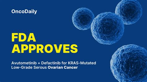 Fda Grants Accelerated Approval To Avutometinib And Defactinib For Kras