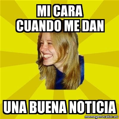 Meme Trologirl Mi Cara Cuando Me Dan Una Buena Noticia