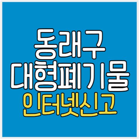 동래구 대형폐기물 인터넷신고 처리비용 폐가구 폐가전 무료수거 스티커 가격 소개