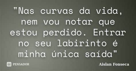 Nas Curvas Da Vida Nem Vou Notar Aislan Fonseca Pensador