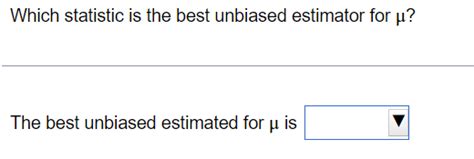 Solved Which Statistic Is The Best Unbiased Estimator For μ