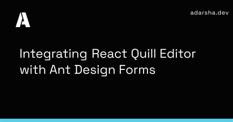 Integrating React Quill Editor With Ant Design Forms Adarsha Acharya