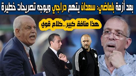 فديوةرابح سعدان يقصف حفيظ دراجي بتصريحات مزلزلة ويكشف تفاصيل خطيرة بعد