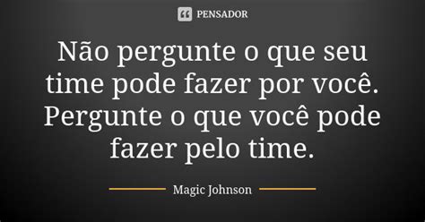 Não Pergunte O Que Seu Time Pode Fazer Magic Johnson Pensador