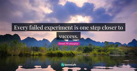 Every Failed Experiment Is One Step Closer To Success Quote By