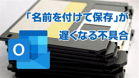 Microsoft 365 Apps Outlookの添付ファイル保存が遅い不具合 アーザスblog