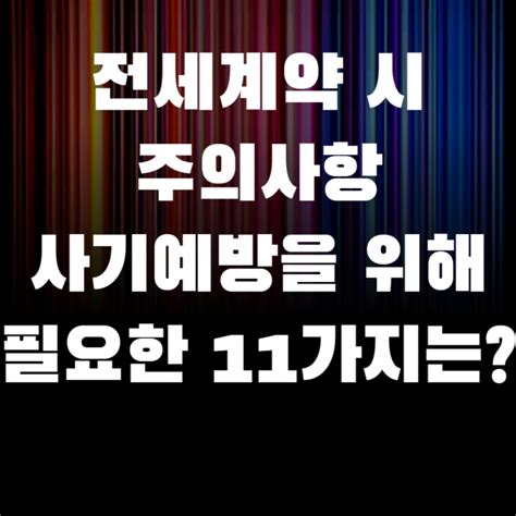 전세계약 시 주의사항과 사기예방을 위해 확인해야하는 11가지 네이버 블로그