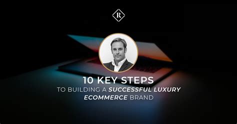10 Key Steps To Building A Successful Luxury Ecommerce Brand