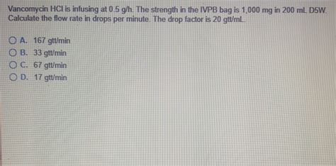 Solved Vancomycin HCL Is Infusing At 0 5 G H The Strength Chegg