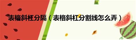 表格斜杠分隔表格斜杠分割线怎么弄 51房产网