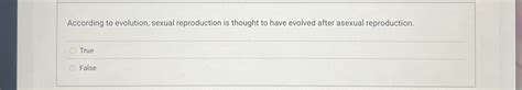 Solved According To Evolution Sexual Reproduction Is