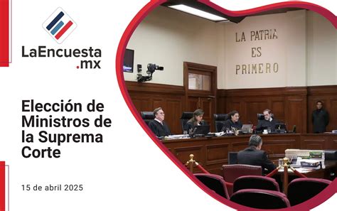 Elección De Ministros De La Suprema Corte Abril 2025 Laencuestamx