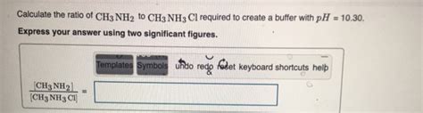 Solved Calculate the ratio of CH3 NH2 to CH3 NH3 Cl required | Chegg.com