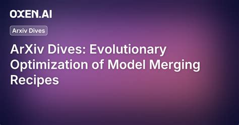 Arxiv Dives Evolutionary Optimization Of Model Merging Recipes Oxenai