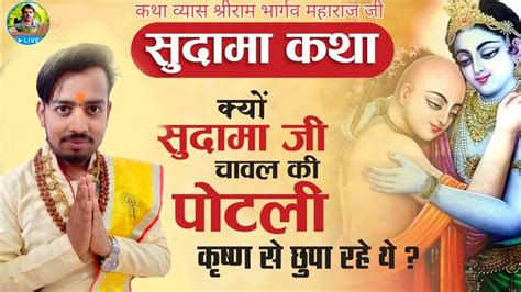 सुदामा जी चावल की पोटली कृष्ण जी से क्यों छुपा रहे थे कथा व्यास श्री