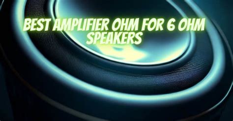 Best Amplifier Ohm For 6 Ohm Speakers All For Turntables