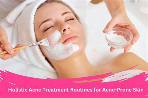 Holistic Acnetreatment Routines For Acne Prone Skin