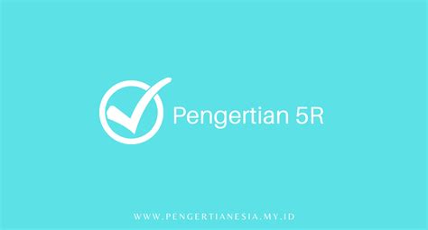 Pengertian 5r Beserta Penjelasan Dan Penerapannya
