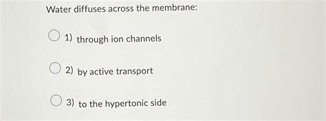 Solved Water Diffuses Across The Membrane Through Ion