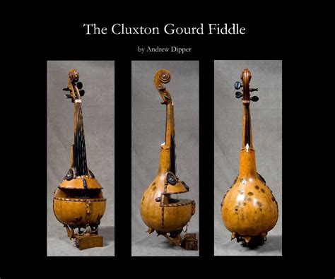 The Cluxton Gourd Fiddle By Andrew Dipper Blurb Books