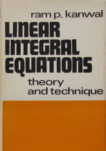 Linear Integral Equations Theory And Technique Kanwal Ram P 9780123965509 Abebooks