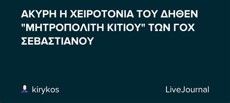 ΑΚΥΡΗ Η ΧΕΙΡΟΤΟΝΙΑ ΤΟΥ ΔΗΘΕΝ ΜΗΤΡΟΠΟΛΙΤΗ ΚΙΤΙΟΥ ΤΩΝ ΓΟΧ ΣΕΒΑΣΤΙΑΝΟΥ