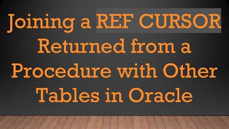 Joining A Ref Cursor Returned From A Procedure With Other Tables In Oracle Youtube