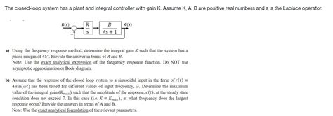 The Closed Loop System Has A Plant And Integral Chegg Com