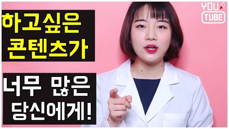 유튜브 영상 하고 싶은 게 너무 많아요 하시는 분들께 꼭 전하고 싶은 말 콘텐츠 주제 Youtube